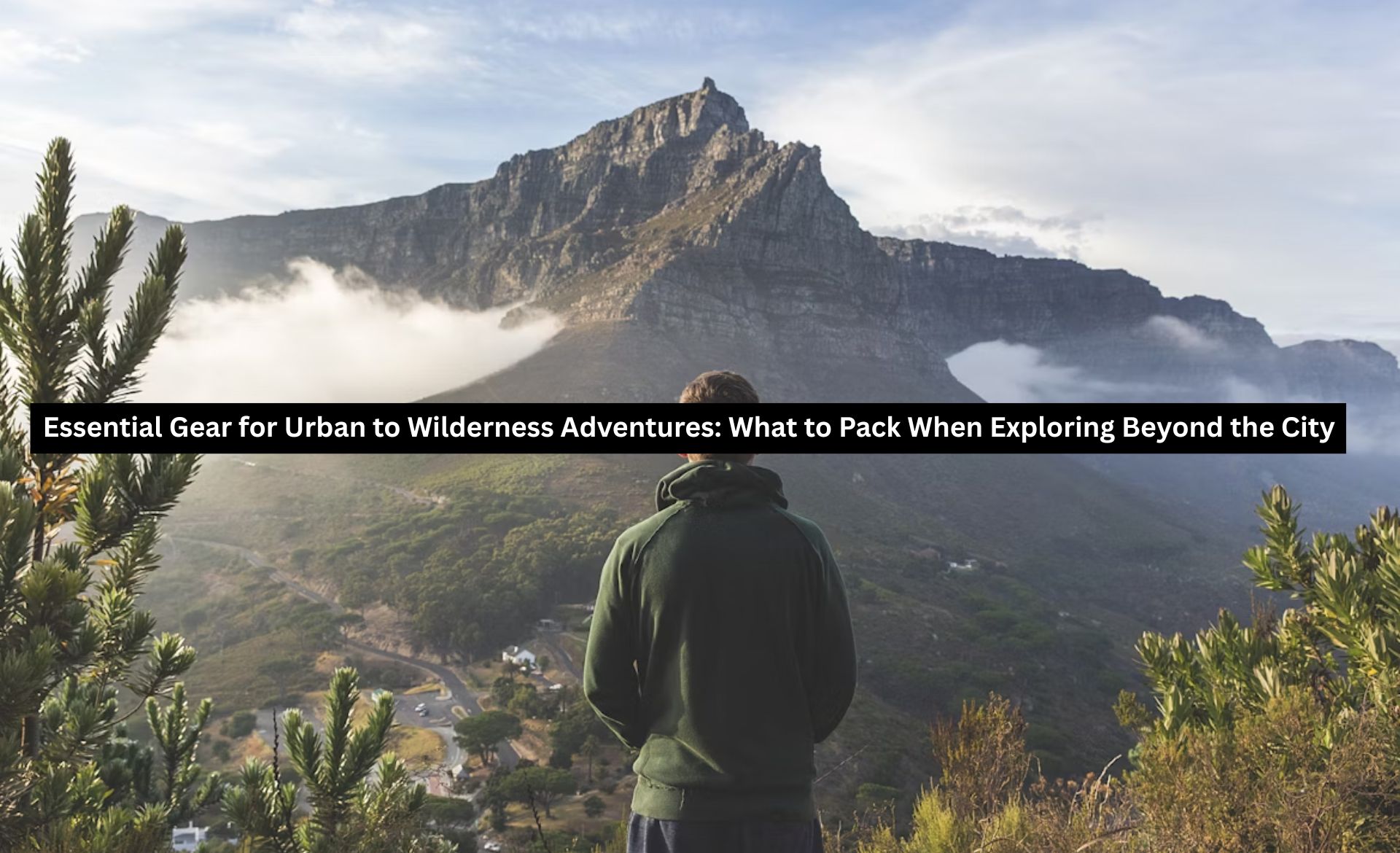 Essential Gear for Urban to Wilderness Adventures: What to Pack When ...
